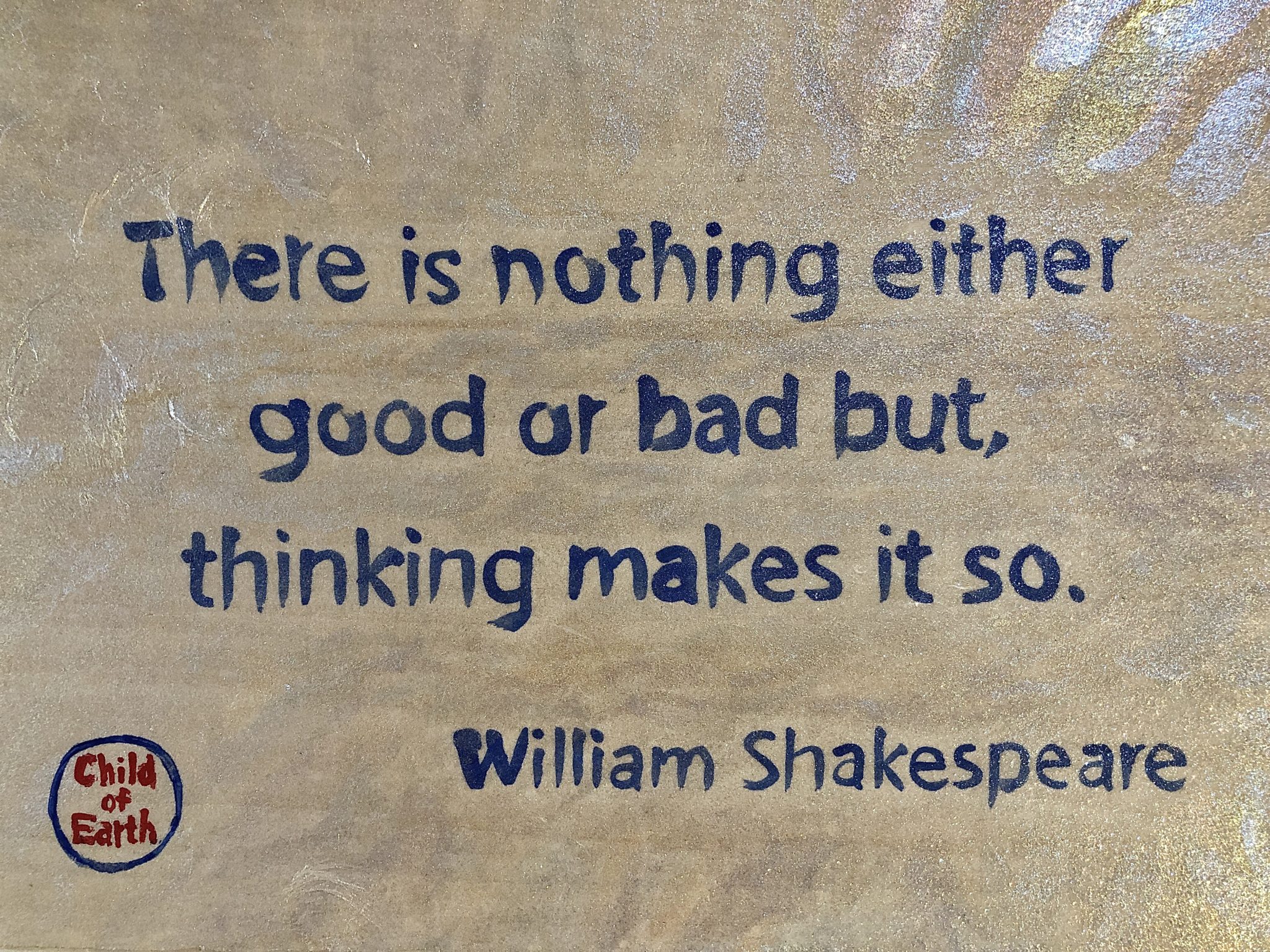 There is nothing either good or bad but, thinking makes it so. William ...